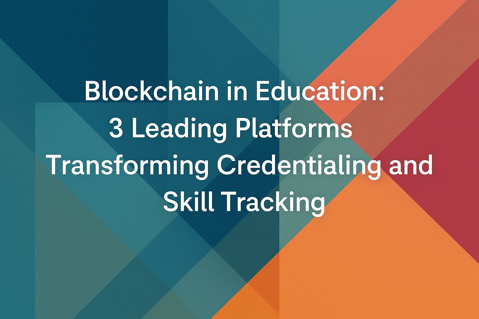 Blockchain in Education: 3 Leading Platforms Transforming Credentialing and Skill Tracking ...